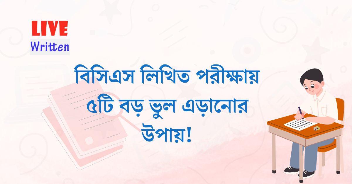 বিসিএস লিখিত পরীক্ষায় ৫টি বড় ভুল এড়ানোর উপায় - Live Written™